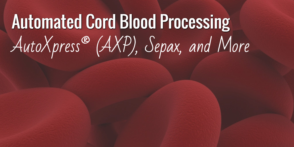 Automated Cord Blood Processing, AutoXpress® (AXP), Sepax, and More
